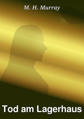Tod am Lagerhaus by M.H. Murray | Goodreads