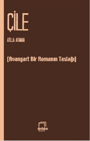 Çile [Avangard Bir Romanın Taslağı] by Atila Ataman | Goodreads