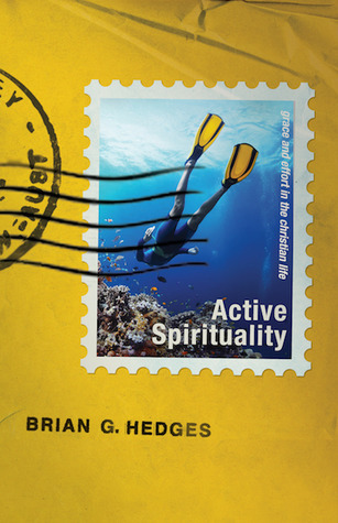 Active Spirituality: Grace and Effort in the Christian Life by Brian G. Hedges | Goodreads