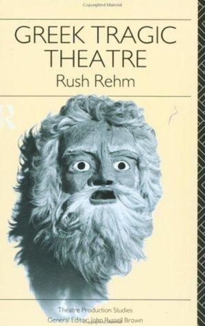 Greek Tragic Theatre (Theatre Production Studies) by Rush Rehm | Goodreads