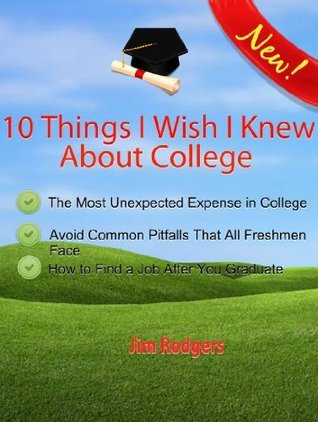 10 Things I Wish I Knew About College by Jim Rodgers | Goodreads