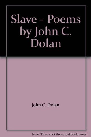 Slave - Poems by John C. Dolan by John Dolan | Goodreads