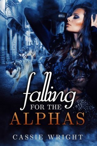 Falling for the Alphas: Part One by Cassie Wright | Goodreads