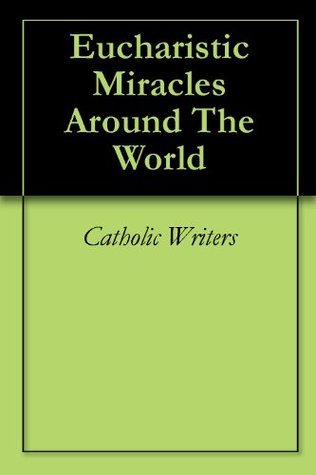 Eucharistic Miracles Around The World by Catholic Writers | Goodreads