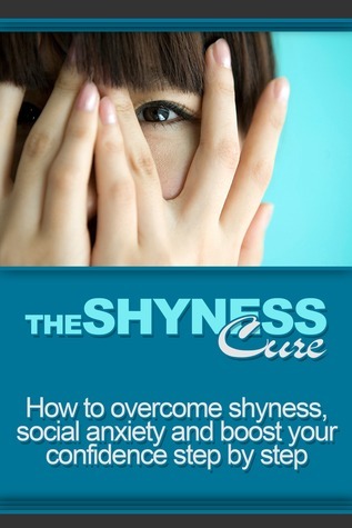 The Shyness Cure: How to Overcome Shyness, Social Anxiety and Boost ...