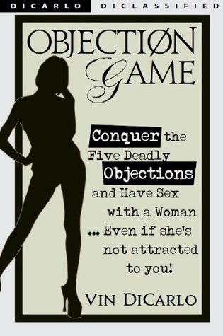 Objection Game - Conquer the Five Deadly Objections and Have Sex with a Woman... Even if she's ...