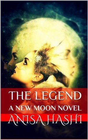 The Legend: A NEW MOON NOVEL by ANISA HASHI | Goodreads