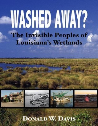 Washed Away?: The Invisible Peoples of Louisiana's Wetlands by Donald ...