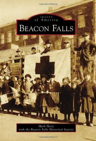 Beacon Falls (Images of America: Connecticut) by Mark Heiss | Goodreads