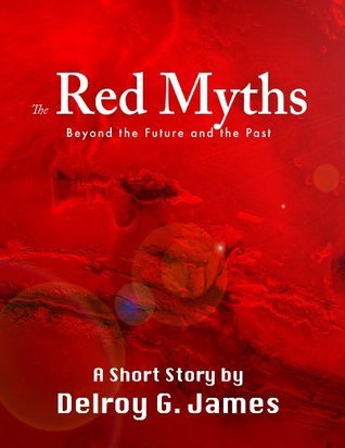 The Red Myths: Beyond The Future and The Past by Delroy James | Goodreads