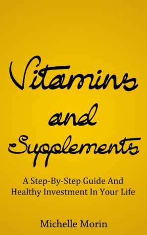 Vitamins and Supplements: A Step-By-Step Act Now Guide And Healthy ...