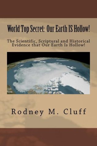 World Top Secret: Our Earth IS Hollow!: The Scientific, Scriptural and ...