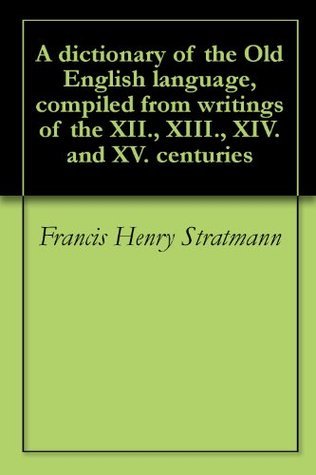 A dictionary of the Old English language, compiled from writings of the ...