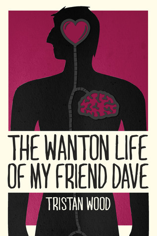 The Wanton Life of My Friend Dave by Tristan Wood | Goodreads
