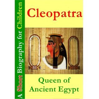Cleopatra : Queen of Ancient Egypt [ A Short Biography for Children ...