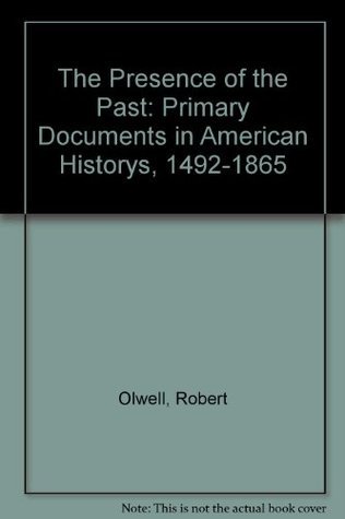 The Presence of the Past: Primary Documents in American History, 1492 ...