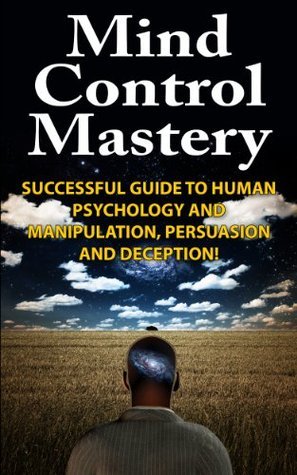 Mind Control Mastery: Successful Guide to Human Psychology and ...
