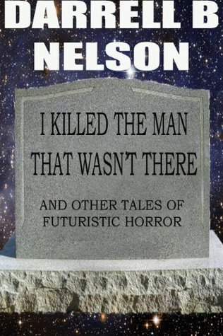 I Killed the Man That Wasn't There by Darrell B. Nelson | Goodreads