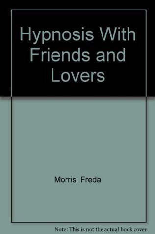 Hypnosis With Friends and Lovers by Freda Morris | Goodreads