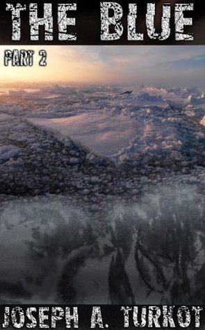 The Blue - Part 2 (A Post-Apocalyptic Story) by Joseph A. Turkot ...