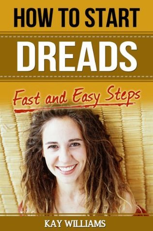 How To Start Dreads: 5 Fast and Easy Steps by Kay Williams | Goodreads