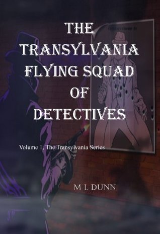 The Transylvania Flying Squad of Detectives by M.L. Dunn | Goodreads