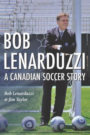 Bob Lenarduzzi: A Canadian Scoccer Story by Bob Lenarduzzi | Goodreads