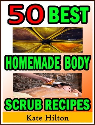 50 Best Homemade Body Scrub Recipes by Kate Hilton | Goodreads