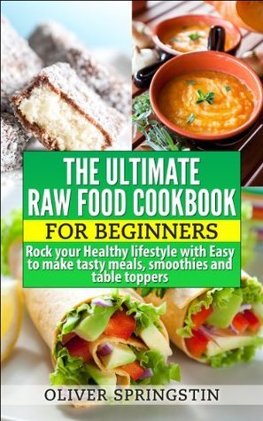 Ultimate Raw Food Cookbook: For Beginners by Oliver Springstin | Goodreads