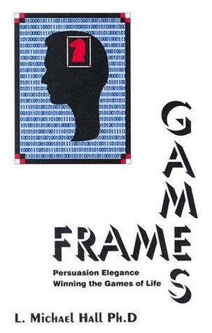 Frame Games: Persuasion Excellence by L. Michael Hall | Goodreads