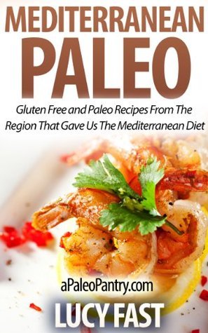 Mediterranean Paleo: Gluten Free and Paleo Recipes From The Region That ...