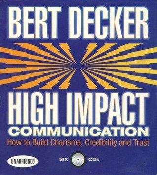High Impact Communication: How to Build Charisma, Credibility, and ...