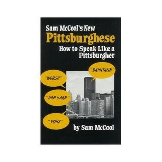 Sam McCool's New Pittsburghese: How to speak like a Pittsburgher by Sam ...