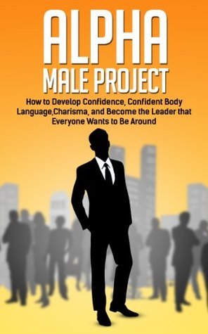 Alpha Male: Project: How to Develop Confidence, Confident Body Language ...