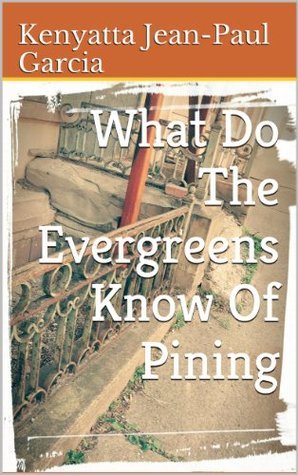 What Do The Evergreens Know Of Pining by Kenning JP Garcia | Goodreads