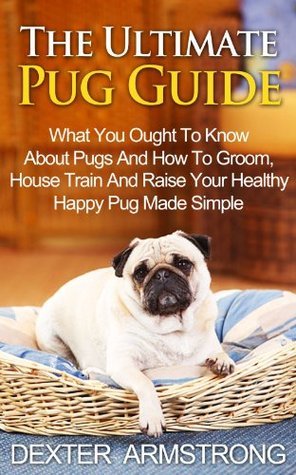 The Ultimate Guide To Pug: What Everybody Ought To Know About Pugs by ...