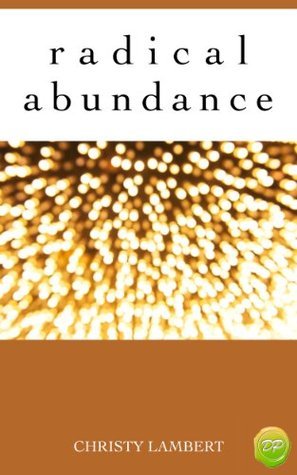 Radical Abundance: A Journey From Not Enough To Plenty by Christy ...