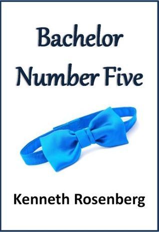 Bachelor Number Five (Bachelor Series, #1) by Kenneth Rosenberg | Goodreads