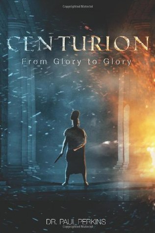 Centurion: From Glory to Glory (Roman Series) by Paul W. Perkins ...