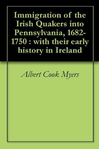 Immigration of the Irish Quakers into Pennsylvania, 1682-1750 : with ...