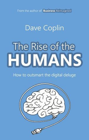 The Rise of the Humans: How to outsmart the digital deluge by Dave ...