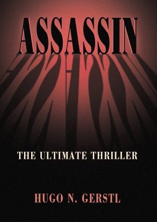 Assassin -- The Ultimate Thriller by Hugo N. Gerstl | Goodreads