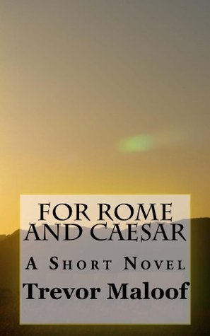For Rome and Caesar by Trevor Maloof | Goodreads