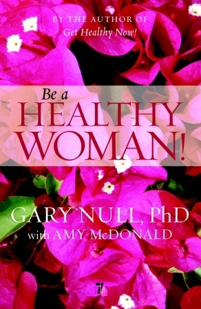 Be a Healthy Woman! by Gary Null | Goodreads