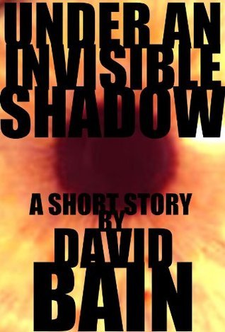 Under An Invisible Shadow by David Bain | Goodreads