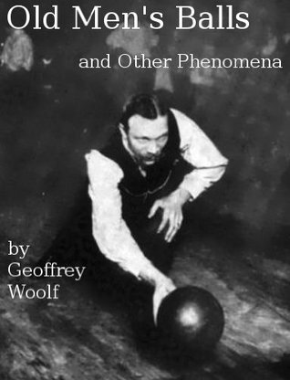 Old Men's Balls and other Phenomena: 12 Prose Poems by Geoffrey Woolf ...