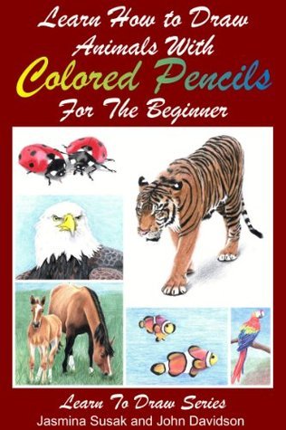 Learn How to Draw Animals with Colored Pencils For the Beginner by John ...