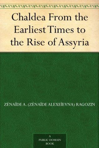 Chaldea from the Earliest Times to the Rise of Assyria by Zénaïde A ...