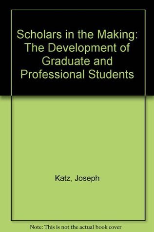 Scholars in the Making: The Development of Graduate and Professional ...