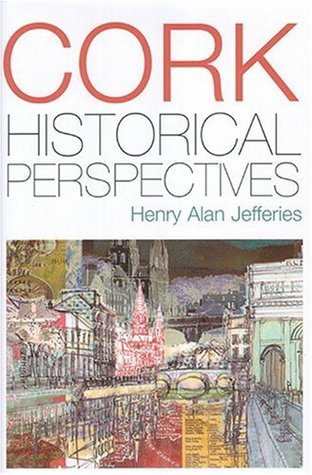 Cork: Historical Perspectives by Henry A. Jefferies | Goodreads